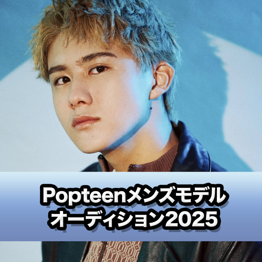 Popteenメンズモデルオーディション2025開催決定！POPメンズモデルになれる＆シンデレラフェスに出るチャンスも★